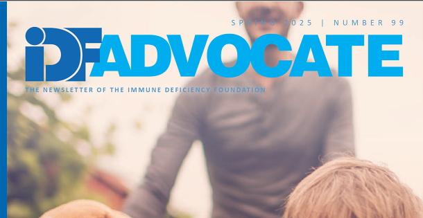 Spring 2025 IDF ADVOCATE newsletter | Immune Deficiency Foundation